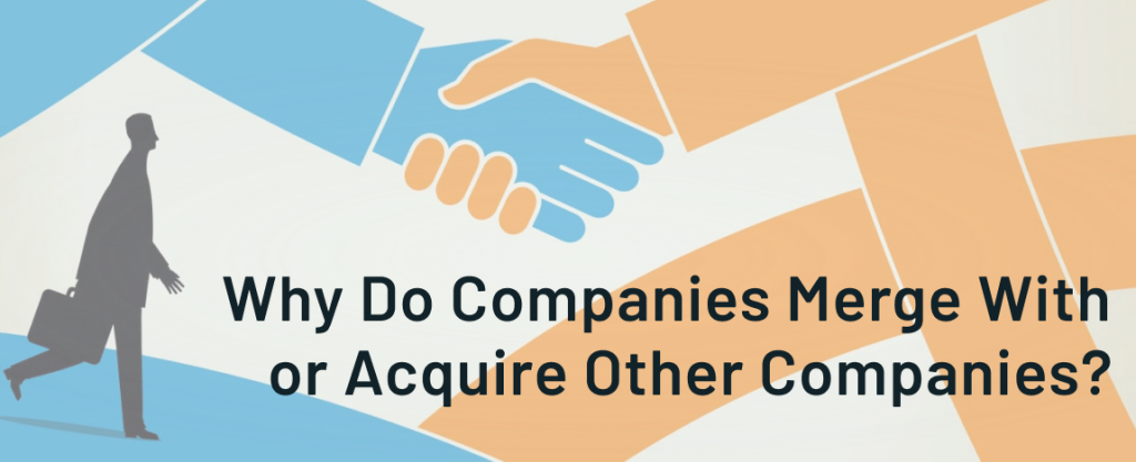 Why Do Companies Merge With or Acquire Other Companies?